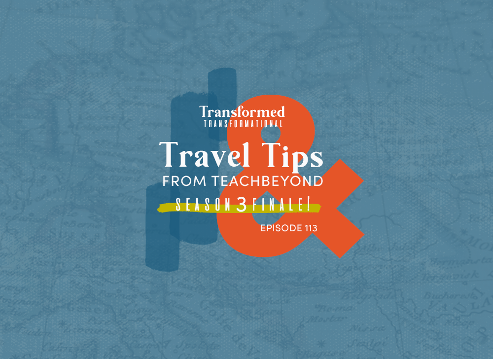 113: Travel Tips from TeachBeyond! - Season 3 Finale - TeachBeyond Global